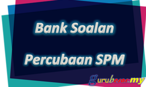 Bank Soalan Percubaan SPM - GURUBESAR.MY